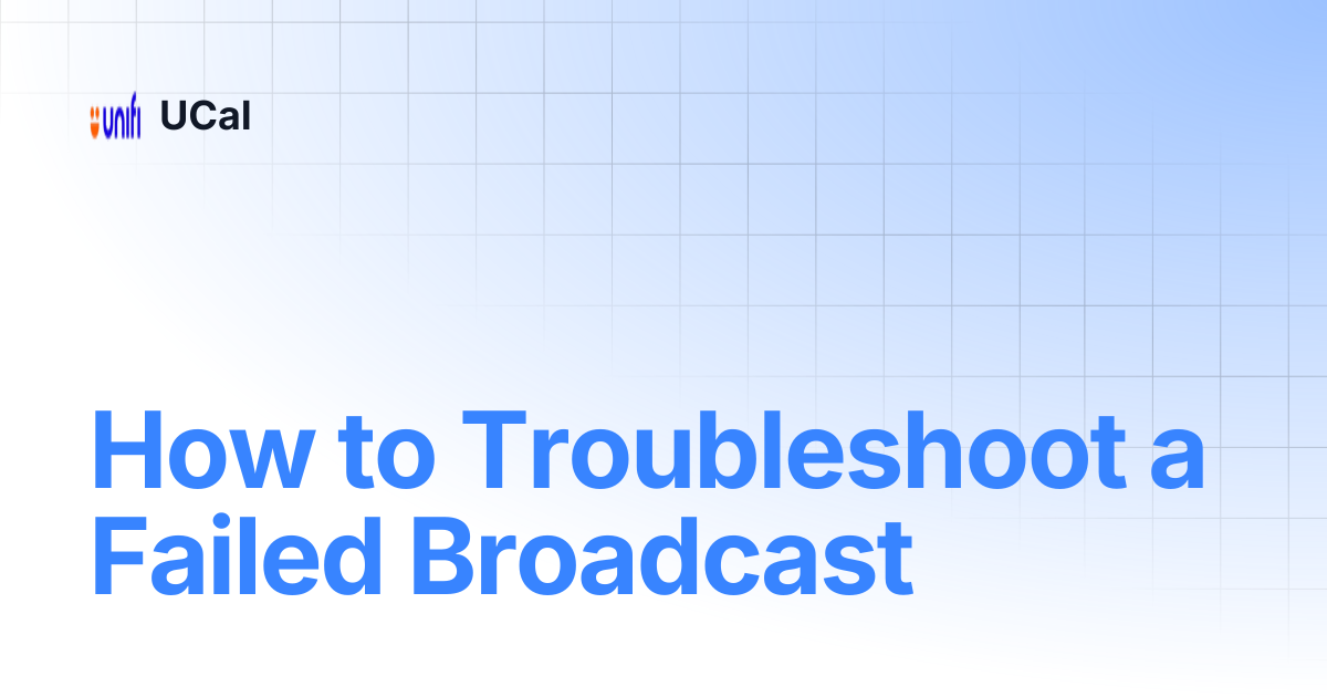 How to Troubleshoot a Failed Broadcast | UCal