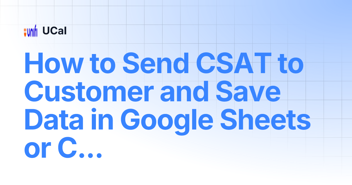 How to Send CSAT to Customer and Save Data in Google Sheets or CRMs | UCal