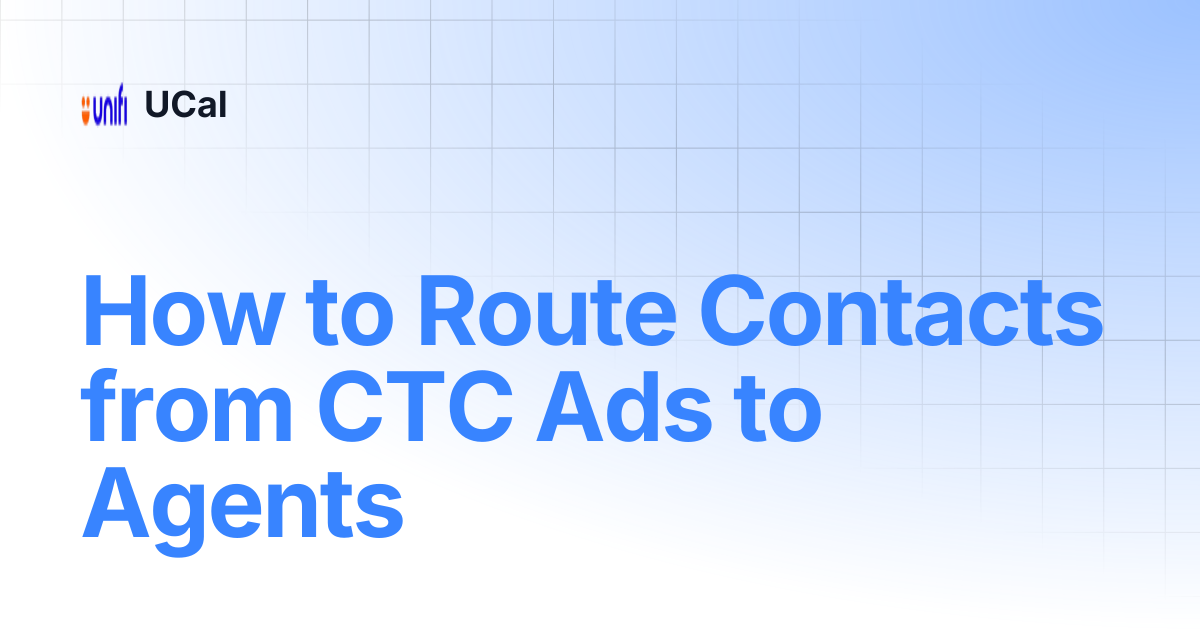 How to Route Contacts from CTC Ads to Agents | UCal